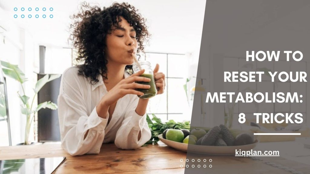 How To Reset Your Metabolism: 8 Best Tricks to Follow - KIQ PLAN